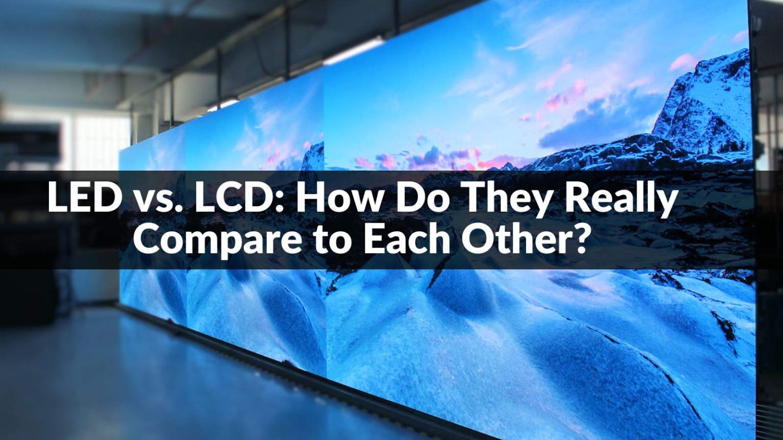 Led Vs Lcd How Do They Really Compare To Each Other Dazzview Led